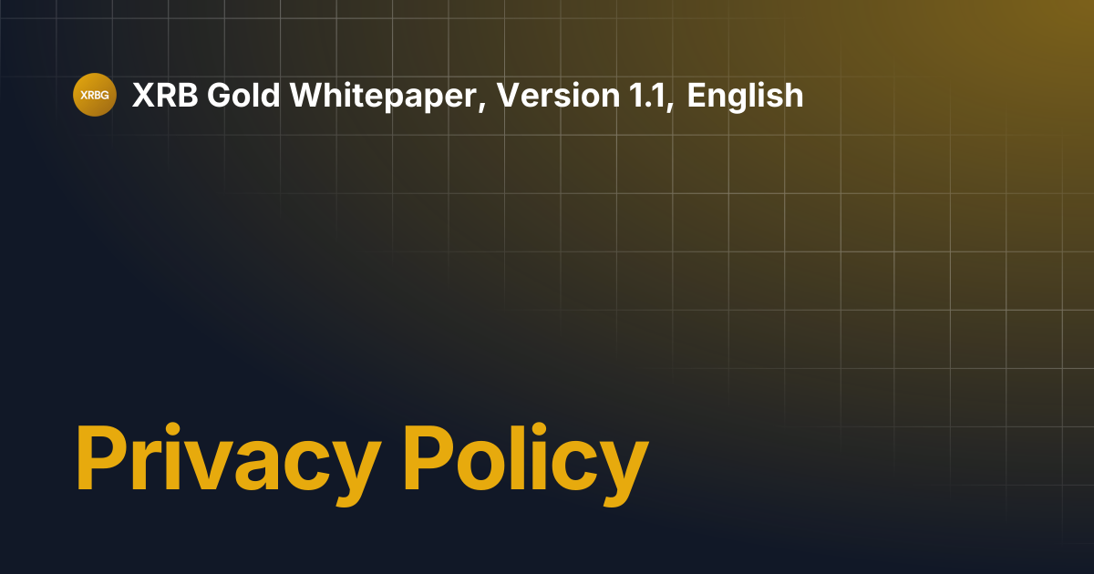 Privacy Policy | XRB Gold Whitepaper, Version 1.1, English